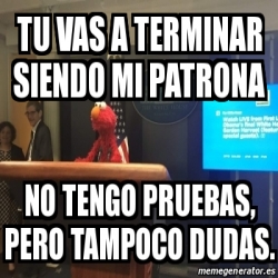 Meme Personalizado - Tu vas a terminar siendo mi patrona - 30939441