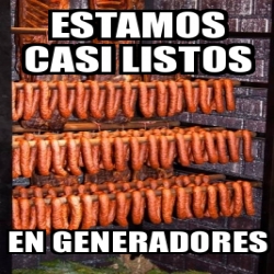 Meme Personalizado - Estamos casi listos En generadores - 30940174