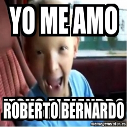 Meme Personalizado - Yo me amo Roberto Bernardo - 30940643