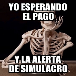 Meme Personalizado - Yo esperando el pago Y la alerta de simulacro ...