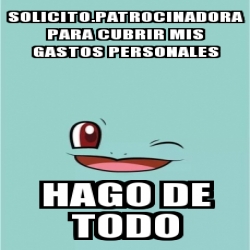 Meme Personalizado - Solicito.patrocinadora para cubrir mis gastos ...