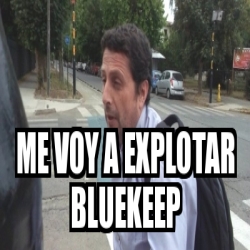 Meme Personalizado - ME VOY A EXPLOTAR BLUEKEEP - 30950529