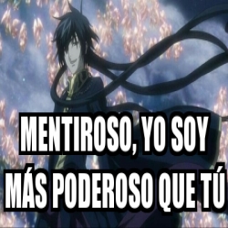 Meme Personalizado - mentiroso, yo soy mÃ¡s poderoso que tÃº - 30951872
