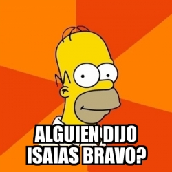 Meme Homer - alguien dijo isaias bravo? - 30952340
