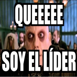 Meme Personalizado - Queeeee Soy el lÃ­der - 30952889