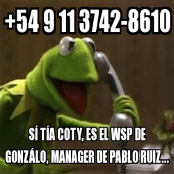 Meme Personalizado - +54 9 11 3742-8610 sÃ­ tÃ­a coty, es el wsp de ...