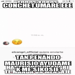 Meme Personalizado - CONCHETUMARE eee Tan penando maurisio ayudAme k me ...