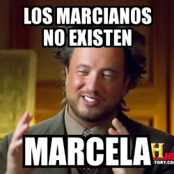 Meme Ancient Aliens - Los marcianos no existen Marcela - 30953752