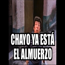 Meme Personalizado - Chayo ya estÃ¡ el almuerzo - 30953996