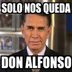 Meme Personalizado - Solo nos queda Don Alfonso - 30954882