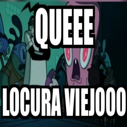 Meme Personalizado - Queee Locura viejooo - 30955989