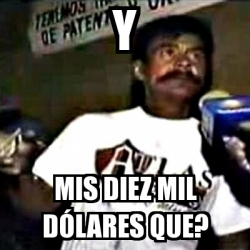 Meme Personalizado - Y mis diez mil dÃ³lares que? - 30955999