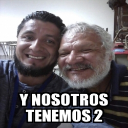 Meme Personalizado - Y nosotros tenemos 2 - 30956553