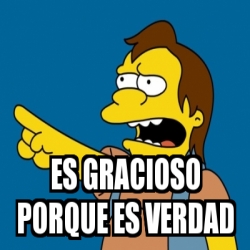 Meme Personalizado - Es gracioso porque es verdad - 30957090