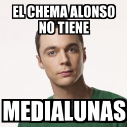 Meme Sheldon Cooper - El Chema Alonso no tiene medialunas - 30957446