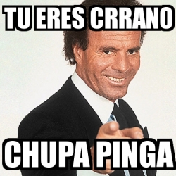 Meme Julio Iglesias - tu eres crrano chupa pinga - 30958525