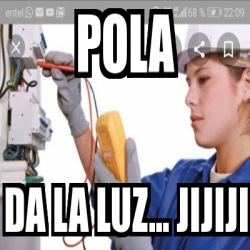 Meme Personalizado - Pola Da la luz... Jijiji - 30958566