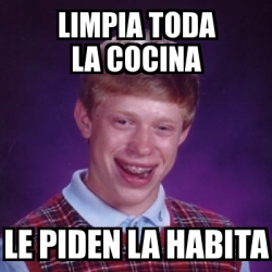 Meme Bad Luck Brian - Limpia toda la cocina Le piden la habita - 30958771