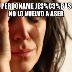 Meme Problems - Perdoname Jes%C3%BAs no lo vuelvo a aser - 30958899