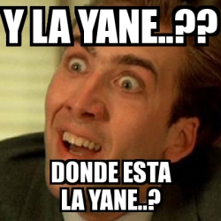 Meme No me digas - y la yane..?? donde esta la yane..? - 30959329