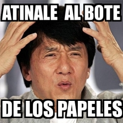 Meme Jackie Chan - ATINALE AL BOTE DE LOS PAPELES - 30960434
