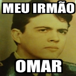 Meme Personalizado - Meu irmÃ£o Omar - 30960531