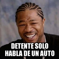 Meme Yo Dawg - detente solo habla de un auto - 30960693