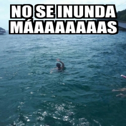 Meme Personalizado - No se inunda mÃ¡aaaaaaas - 30961010