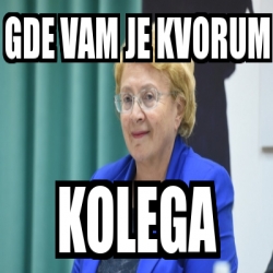 Meme Personalizado - gde vam je kvorum kolega - 30961092