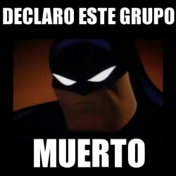 Meme Disapproving Batman - Declaro este grupo Muerto - 30961469