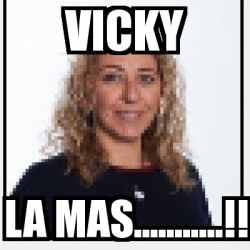 Meme Personalizado - vicky la mas...........!! - 30962189