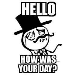 Meme Feel Like A Sir - hello how was your day? - 30965744