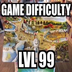 Meme Personalizado - Game difficulty LVL 99 - 30970768