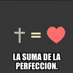 Meme Personalizado - La suma de la perfeccion. - 30971258