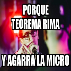 Meme Personalizado - Porque teorema rima y agarra la micro - 30971262