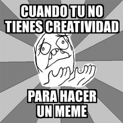 Meme Whyyy - cuando tu no tienes creatividad para hacer un meme - 30977247