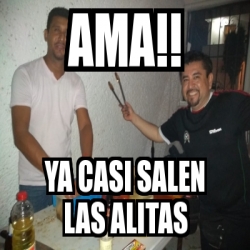 Meme Personalizado - Ama!! Ya casi salen las alitas - 30978053