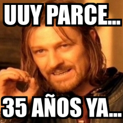 Meme Boromir - Uuy parce... 35 aÃ±os ya... - 30979269