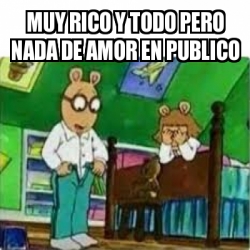 Meme Personalizado - muy rico y todo pero nada de amor en publico ...