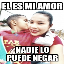 Meme Personalizado - El es mi amor Nadie lo puede negar - 30979588