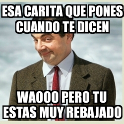 Meme Mr Bean - Esa carita que pones cuando te dicen waooo pero tu estas ...