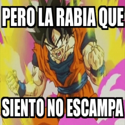 Meme Personalizado - Pero la rabia que siento no escampa - 30979969