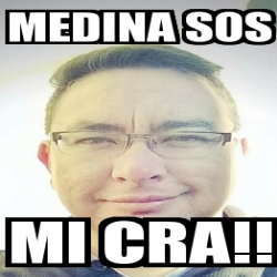 Meme Personalizado - Medina sos Mi cra!! - 30980164
