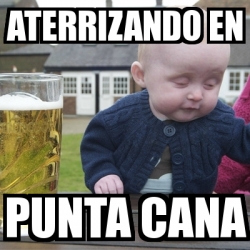 Meme Drunk Baby - ATERRIZANDO EN PUNTA CANA - 30980348