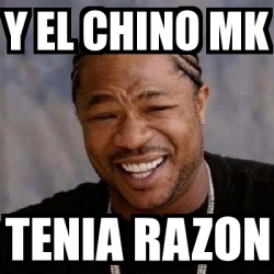 Meme Yo Dawg - Y EL CHINO MK TENIA RAZON - 30980395