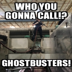 Meme Personalizado - WHO YOU GONNA CALL!? gHOSTBUSTERS! - 30980460