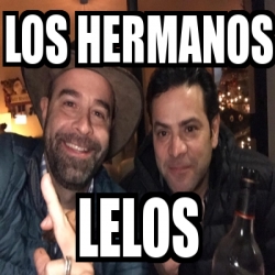 Meme Personalizado - Los Hermanos Lelos - 30986387