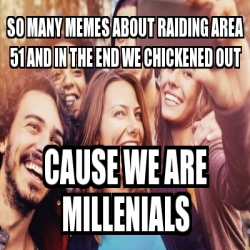 Meme Personalizado - so many memes about raiding area 51 and in the end ...