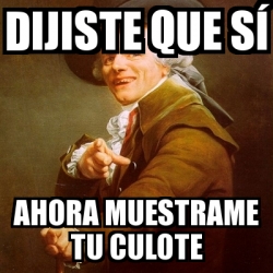 Meme Joseph Ducreux - Dijiste que sÃ­ Ahora muestrame tu culote - 30990540