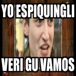 Meme Personalizado - Yo espiquingli Veri gu vamos - 30991246